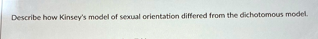 Describe how Kinsey's model of sexual orientation differed from the ...