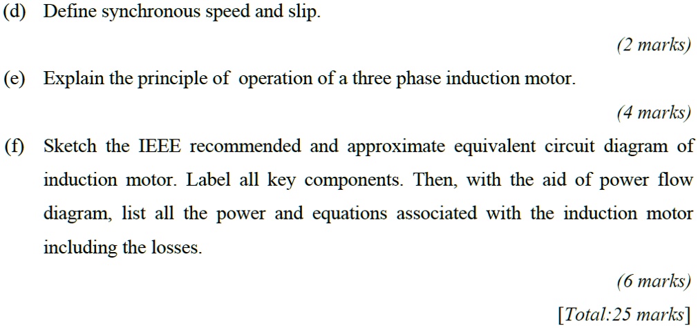 (d) Define synchronous speed and slip. (2 marks) (e) Explain the principle of operation of a ...