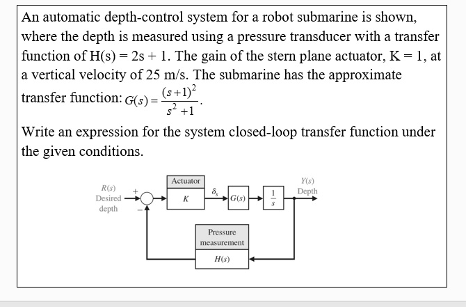 SOLVED: An automatic depth-control system for a robot submarine is shown, where the depth is ...