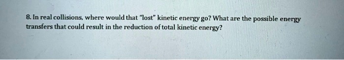 SOLVED: 8. In real collisions; where would that "lost" kinetic energy ...