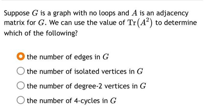 SOLVED: Suppose G is a graph with no loops and A is an adjacency matrix for G.We can use the ...