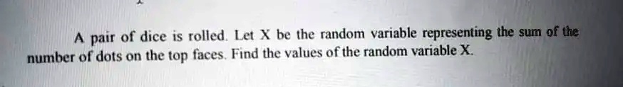 SOLVED: pair of dice is rolled Let X be the random variable representing the sum of de number of ...