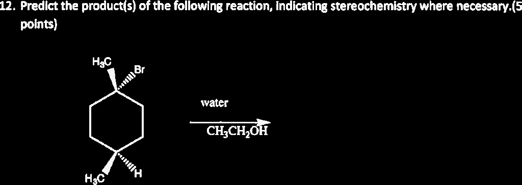 12. Predict the product(s) of the following reaction, indicating stereochemistry where necessary ...