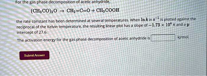SOLVED: For the gas phase decomposition of acetic anhydride (CH3COO-CH ...