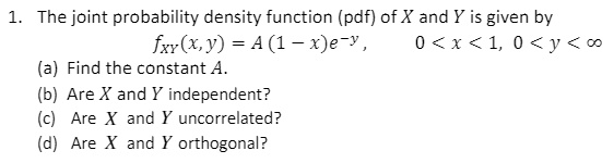 SOLVED:The joint probability density function (pdf) of X and Y is given by fxr(x,y) A(1 - x)e-y 0