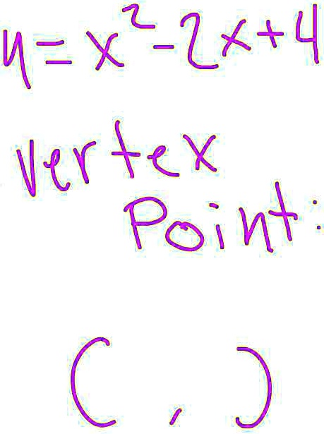 SOLVED: "Find the Vertex Point. ***Find: -b/2a . That's the x. To find ...