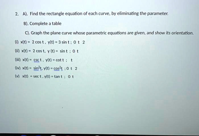 SOLVED: A). Find the rectangle equation of each curve, by eliminating the parameter: B ...