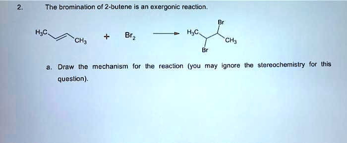 The bromination of 2-butene is an exergonic reaction. HBr Br2 HBr CH3 ...
