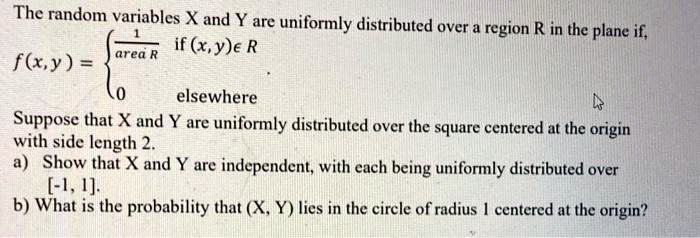 The random variables X and Y are uniformly distributed over a region R in the plane if, f(x, y ...