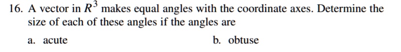 16 a vector in r makes equal angles with the coordinate axes...