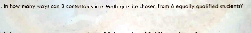 SOLVED: In how many ways can 3 contestants in a Math quiz be chosen ...