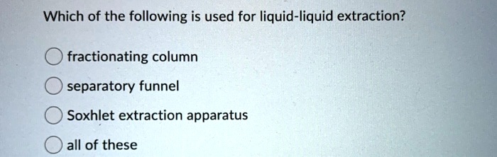 SOLVED: Which of the following is used for liquid-liquid extraction ...