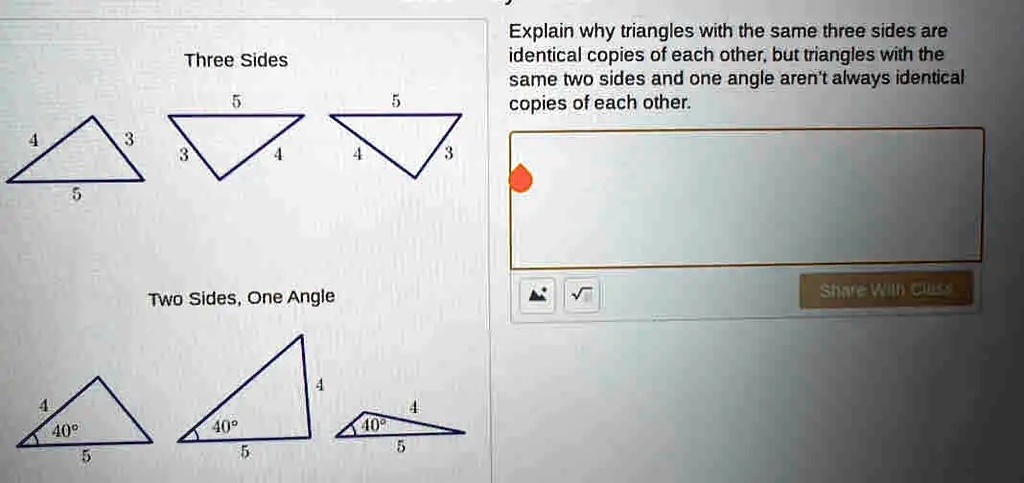 Three Sides 5 4 3 3 4 5 4 40° 5 Two Sides, One Angle 5 4 4 40° 40° 5 5 3 Explain why triangles ...