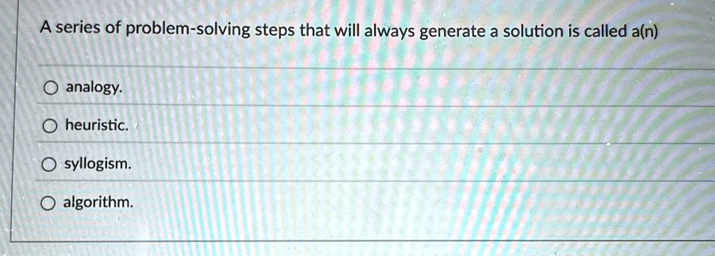 A series of problem-solving steps that will always generate a solution ...