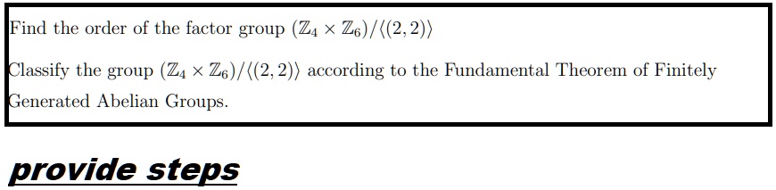 find the order of the factor group z4 x z6 22 classify the group z4 x ...
