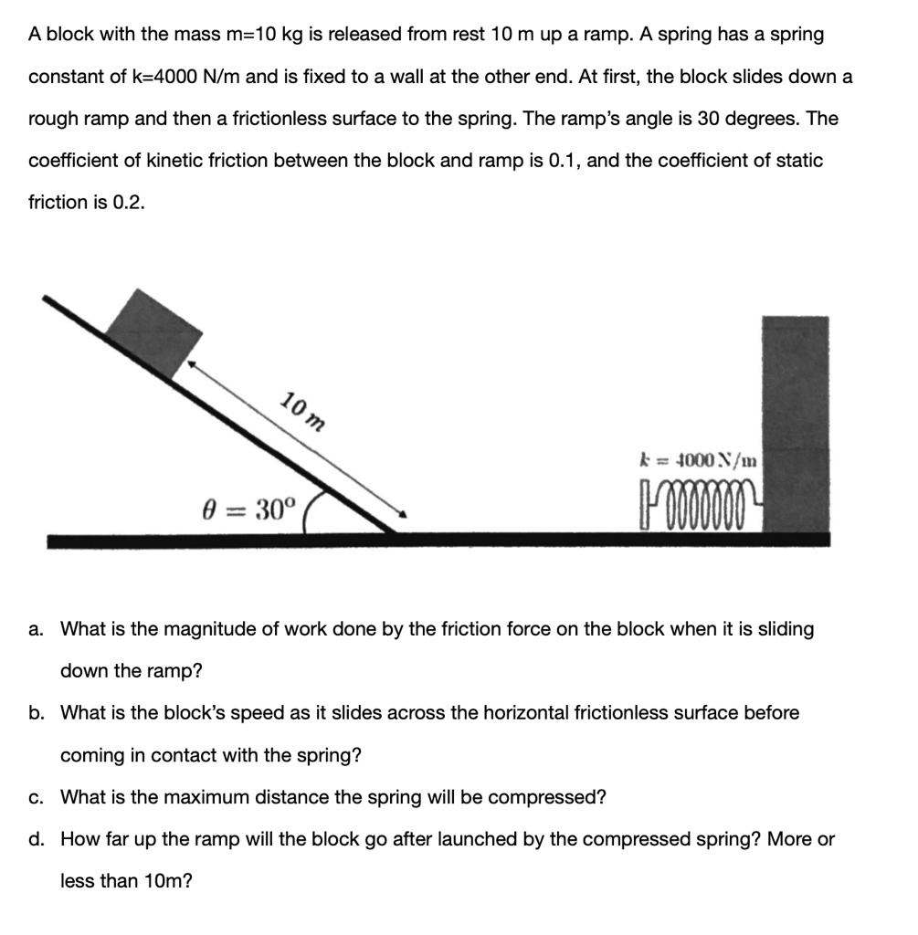 SOLVED:A block with the mass m=10 kg is released from rest 10 m up a ramp. A spring has a spring ...