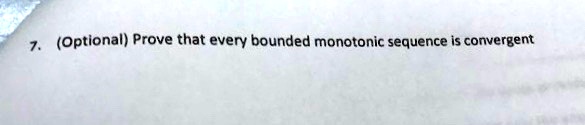 SOLVED: (Optional) Prove that every bounded monotonic sequence is ... SOLVED: (Optional) Prove that every bounded monotonic sequence is ...