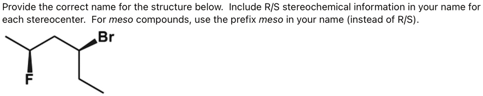 SOLVED: Provide the correct name for the structure below. Include R/S stereochemical information ...