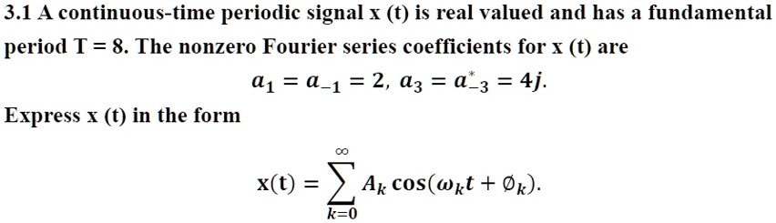 SOLVED: A continuous-time periodic signal x(t) is real-valued and has a fundamental period T = 8 ...