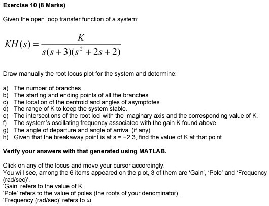 SOLVED: Exercise 10 (8 Marks) Given the open loop transfer function of a system: K KHs = s^2 ...