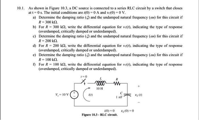 10.1. As shown in Figure 10.3, a DC source is connected to a series RLC ...
