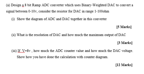 SOLVED: @) Design an 8-bit Ramp ADC converter which uses a Binary-Weighted DAC to convert a ...