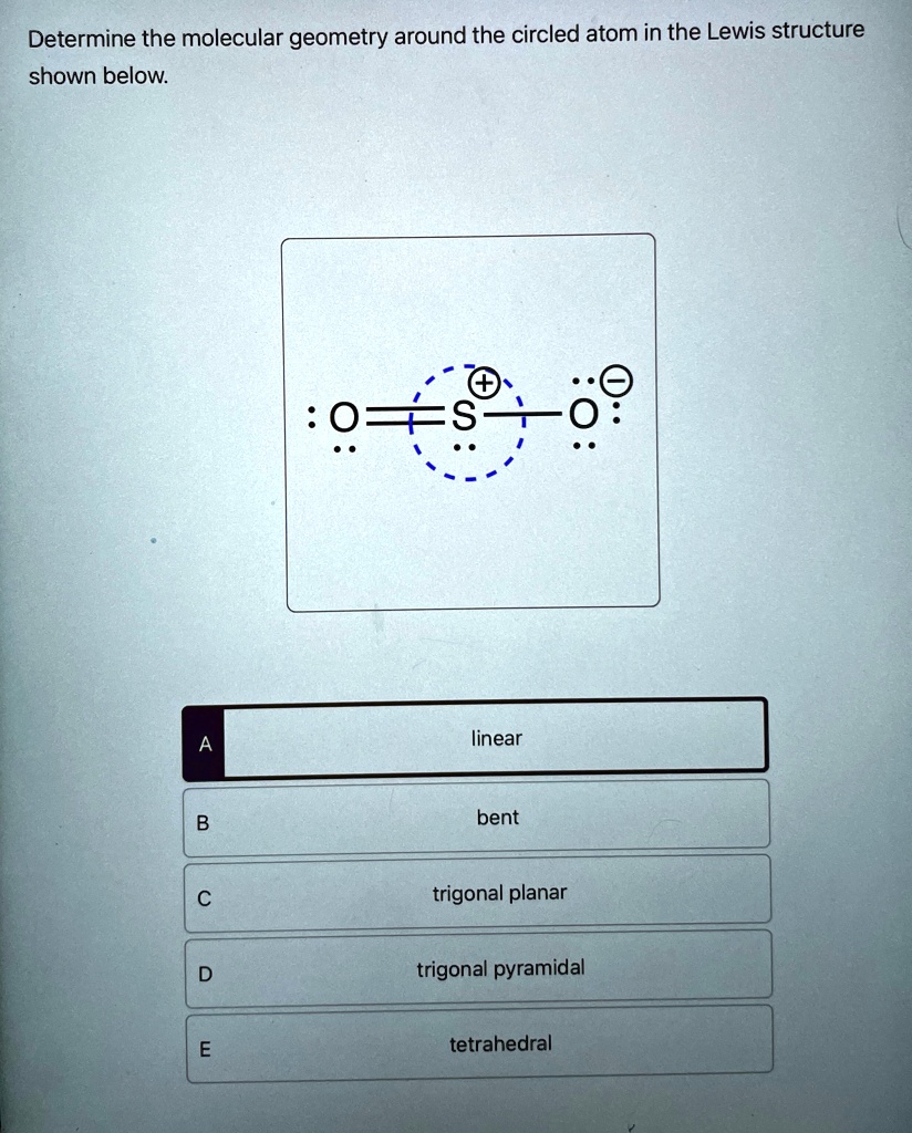 determine the molecular geometry around the circled atom in the lewis structure shown below oso ...