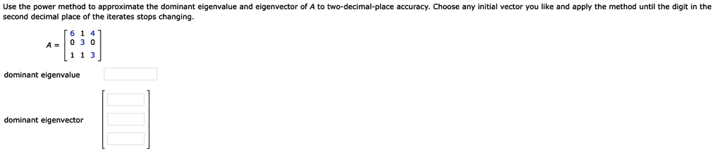 Solved Use The Power Method To Approximate The Dominant Eigenvalue And Eigenvector To Two