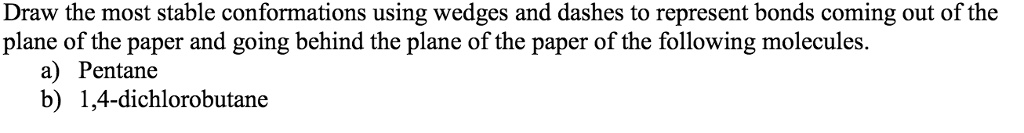 SOLVED: Draw the most stable conformations using wedges and dashes to ...