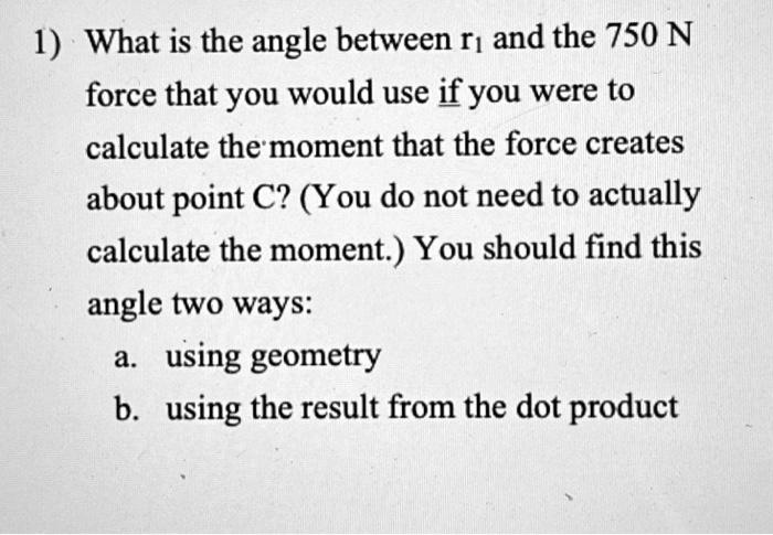 [GET ANSWER] 1) What is the angle between r1 and the 750 N force that ...