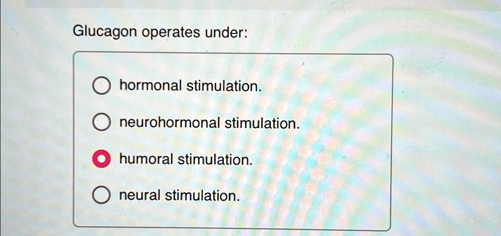 Glucagon operates under: hormonal stimulation. neurohormonal ...