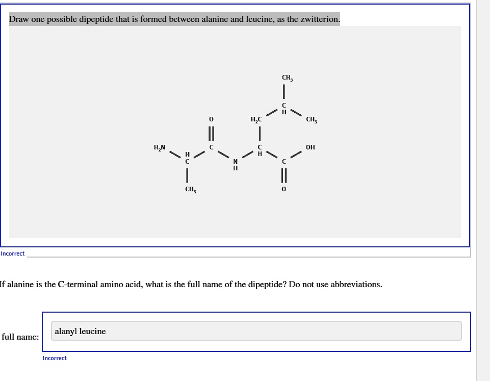 Draw one possible dipeptide that is formed between alanine and leucine, as the zwitterion ...