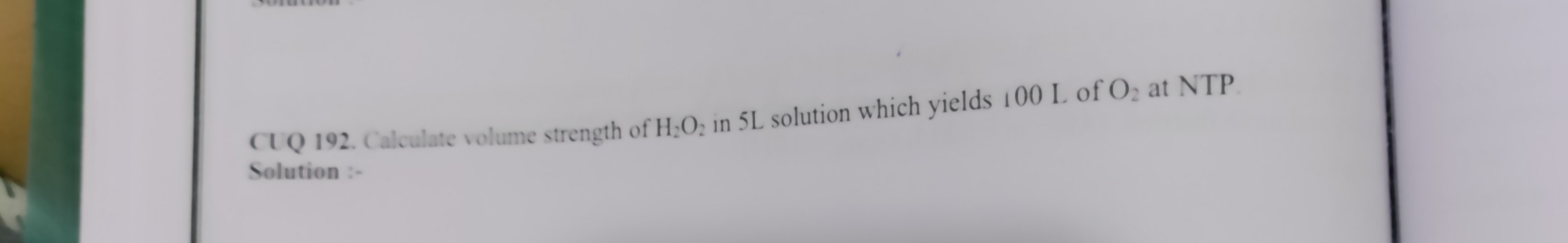 SOLVED: CLQ 192. Calculate volume strength of H2O2 in 5 L solution ...