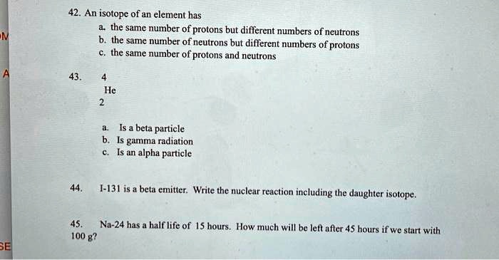 42 an isotope of an element has the same number of protons but different numbers of neutrons the ...
