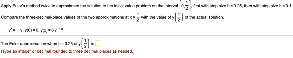 SOLVED: Apply Euler's method twice to approximate the solution to the ... SOLVED: Apply Euler's method twice to approximate the solution to the ...