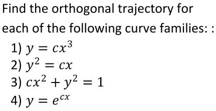 SOLVED: Find the orthogonal trajectory for each of the following curve ...