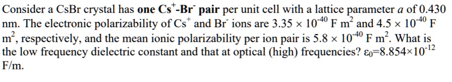 [GET ANSWER] Consider a CsBr crystal has one Cs^+ - Br^- pair per unit ...