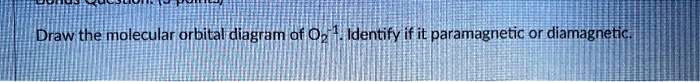 SOLVED: Draw the molecular orbital diagram of 02 Identify if it ...