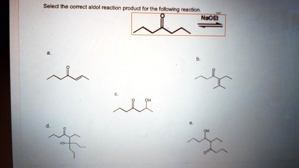 SOLVED: Select the corect aldol reaction product for the following ... SOLVED: Select the corect aldol reaction product for the following ...