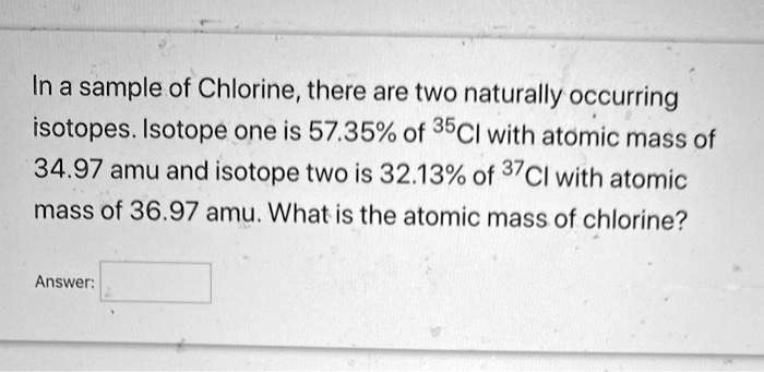 SOLVED: In a sample of Chlorine, there are two naturally occurring ...