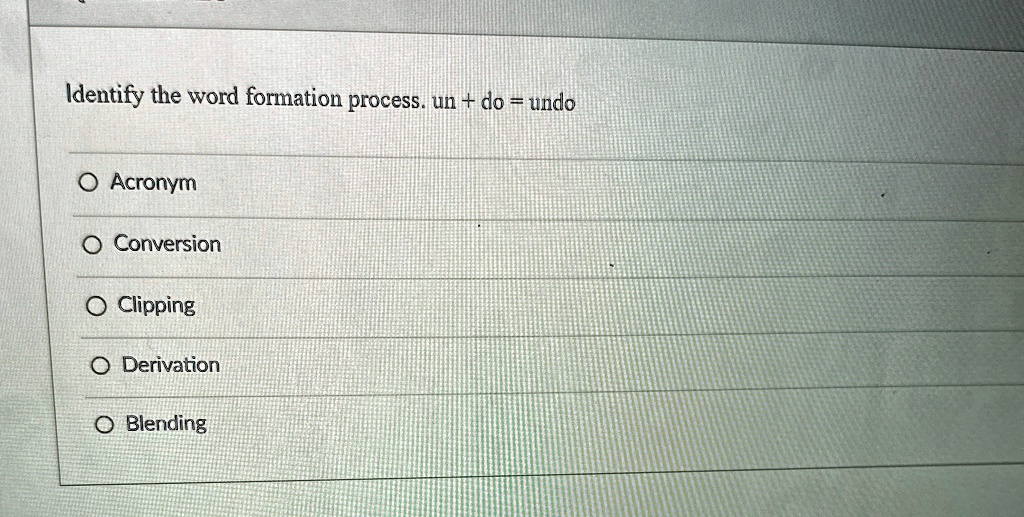 Identify the word formation process. un + do = undo O Acronym O ...