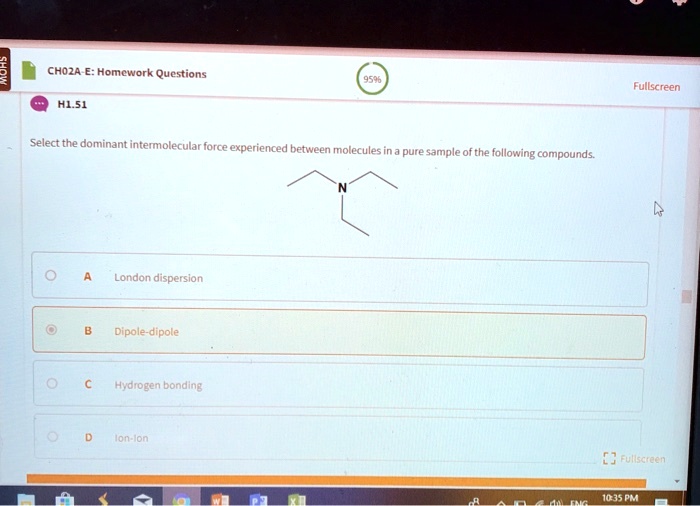CH02A-E: Homework Questions H1.51 Select the dominant intermolecular force experienced between ...