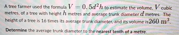 A tree farmer used the formula V = 0.5d^2h to estimate the volume, V ...