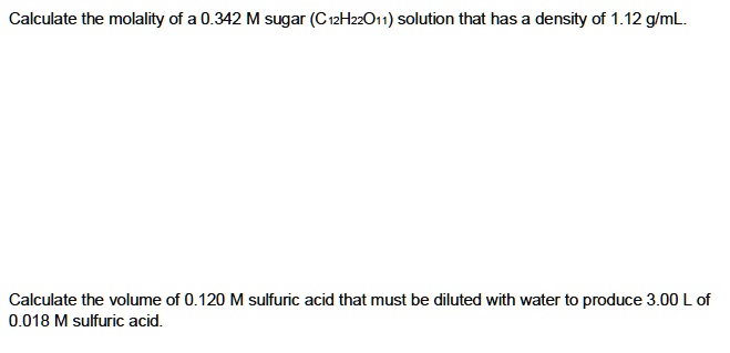SOLVED: Calculate the molality of a 0.342 M sugar (C 12HzzOn) solution that has density of 1.12 ...