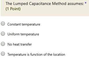 The Lumped Capacitance Method assumes: * (1 Point) Constant...