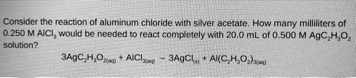 SOLVED: Consider the reaction of aluminum chloride with silver acetate ...