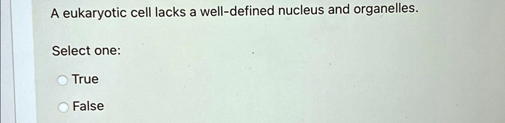 SOLVED: A eukaryotic cell lacks a well-defined nucleus and organelles ...