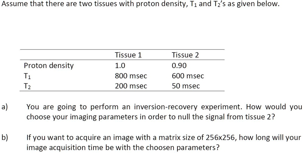 SOLVED: Assume that there are two tissues with proton density, T1 and ...
