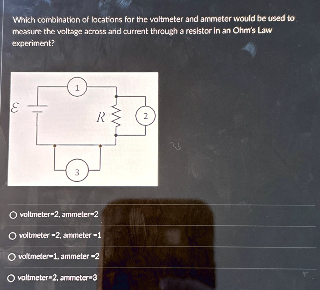 Which combination of locations for the voltmeter and ammeter would be ...