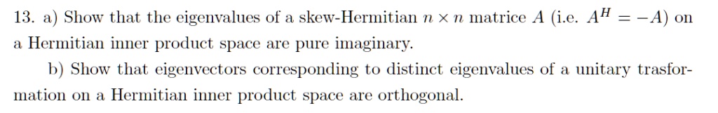 SOLVED:13 Show that the eigenvalues of a skew-Hermitian n X n matrice A ...
